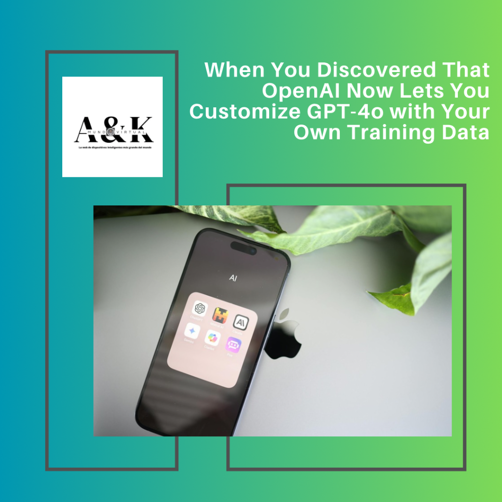 Customiza GPT-4o: Adapt the most advanced AI model - A&K MundoVirtual